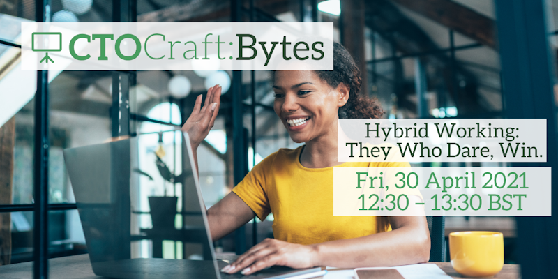 CTO Craft Bytes - Hybrid Working: They Who Dare, Win. - Crowdcast