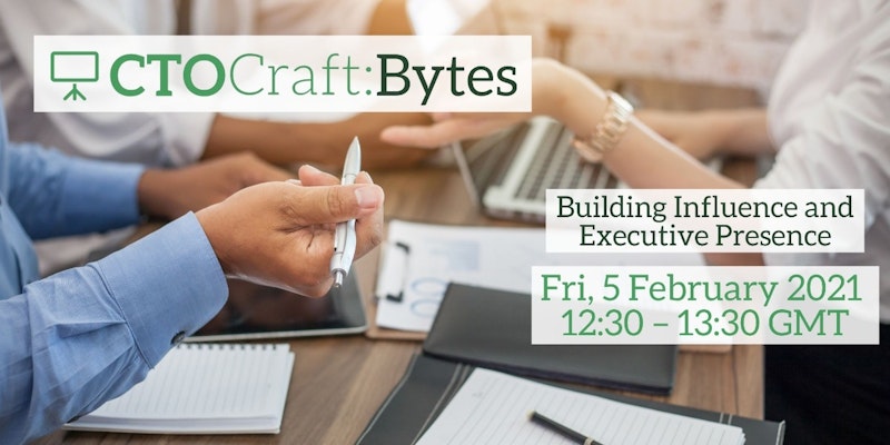 CTO Craft Bytes - Building Influence and Executive Presence - Crowdcast